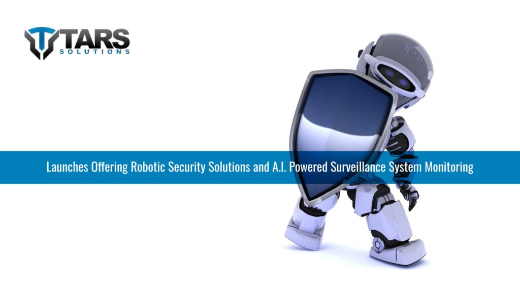 TARS Solutions Launches, Offering Robotic Security Solutions and A.I. Powered Surveillance ...